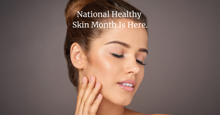 Why We Are Celebrating National Healthy Skin Month – Earthen SkinCare™